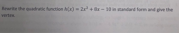 Solved Rewrite the quadratic function h(x) = 2x2 + 8x – 10 | Chegg.com
