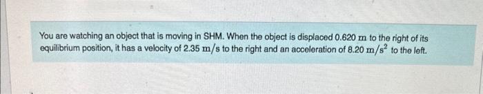 Solved You are watching an object that is moving in SHM. | Chegg.com