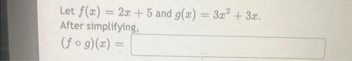Solved Let f(x)=2x+5 and g(x)=3x2+3x. After simplifying, | Chegg.com
