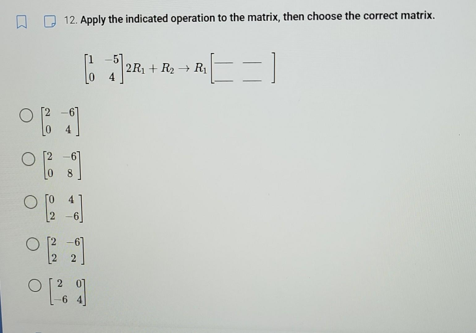 Solved 12. Apply the indicated operation to the matrix, then | Chegg.com