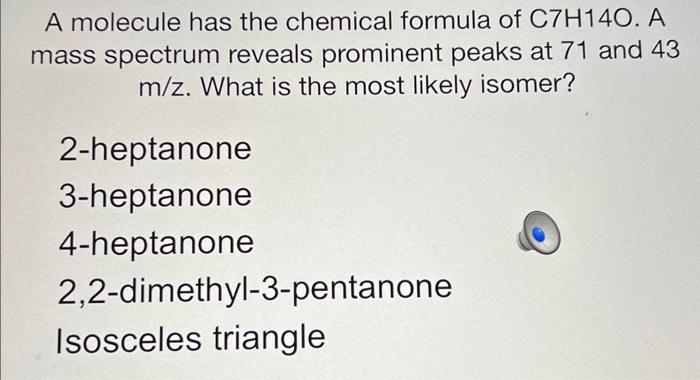 Solved A molecule has the chemical formula of C7H14O. A mass | Chegg.com