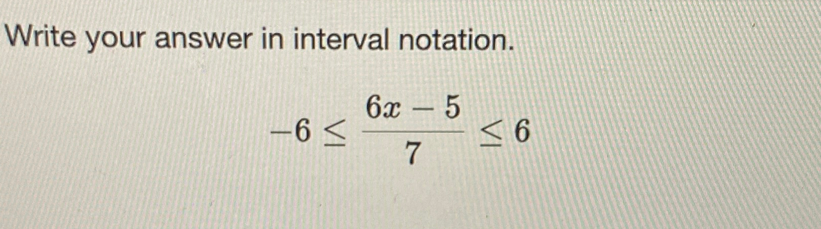 Solved Write your answer in interval notation.-6≤6x-57≤6 | Chegg.com