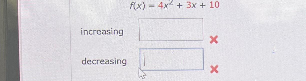 Solved f(x)=4x2+3x+10increasingdecreasing | Chegg.com