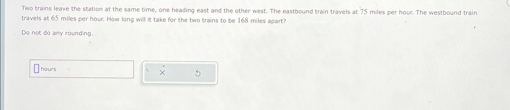 Solved Two trains leave the station at the same time, one | Chegg.com