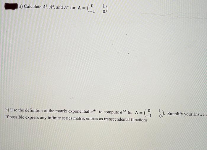 Solved a) Calculate A2,A3, and A4 for A=(0−110). b) Use the | Chegg.com
