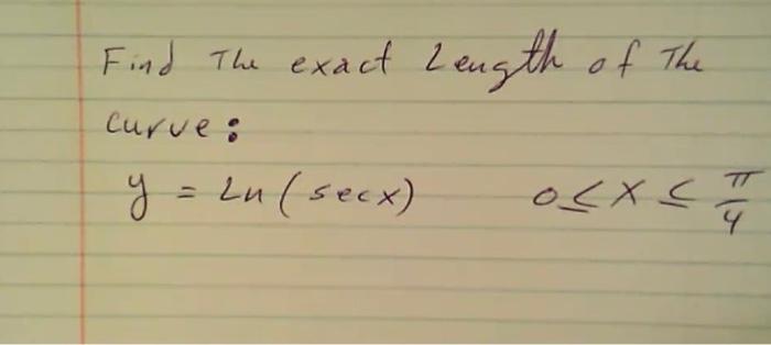 Solved Find the exact Length of the curve: y=ln(secx)0⩽x⩽4π | Chegg.com