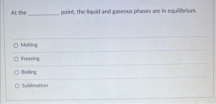 Solved At the point, the liquid and gaseous phases are in | Chegg.com