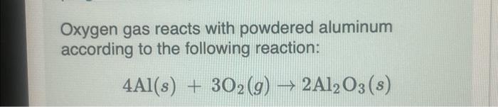 Oxygen gas reacts with powdered aluminum according to | Chegg.com