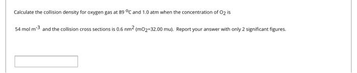 Solved Calculate the collision density for oxygen gas at 89 | Chegg.com