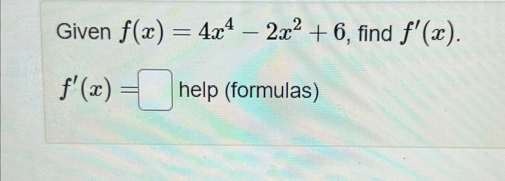 Solved Given f(x)=4x4-2x2+6, ﻿find f'(x)f'(x)= ﻿help | Chegg.com