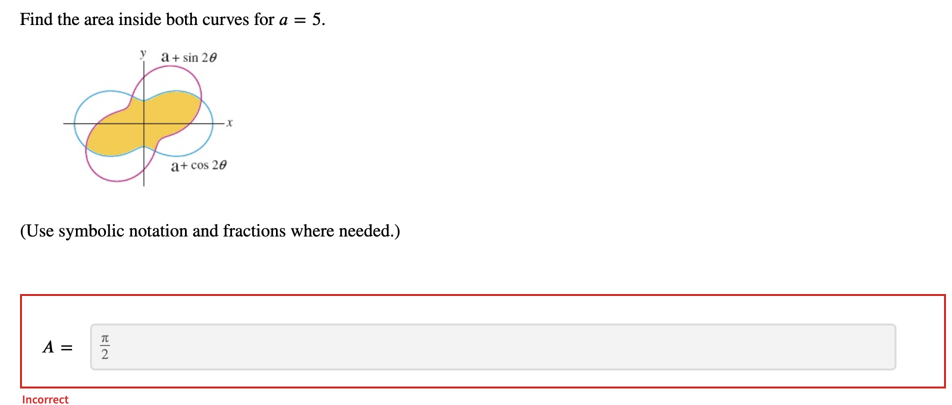 Solved Find the area inside both curves for a=5.(Use | Chegg.com
