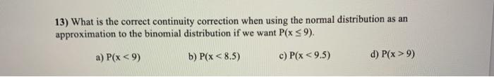 Solved 13) What is the correct continuity correction when | Chegg.com