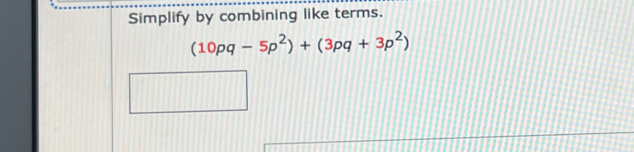 Solved Simplify by combining like terms.(10pq-5p2)+(3pq+3p2) | Chegg.com