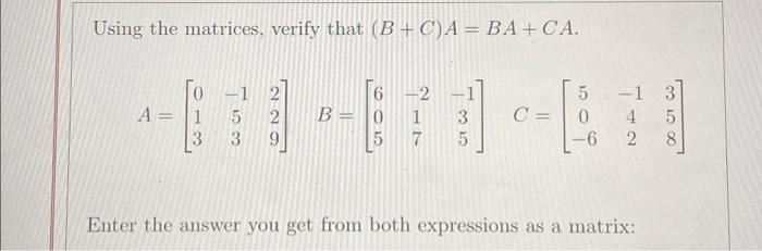 Solved Using the matrices, verify that (B+C)A=BA+CA. | Chegg.com