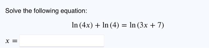 Solved Solve the following equation: ln(4x)+ln(4)=ln(3x+7) | Chegg.com
