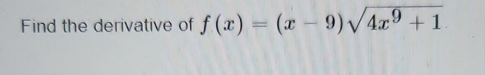 Solved Find the derivative of f(x)=(x−9)4x9+1 | Chegg.com