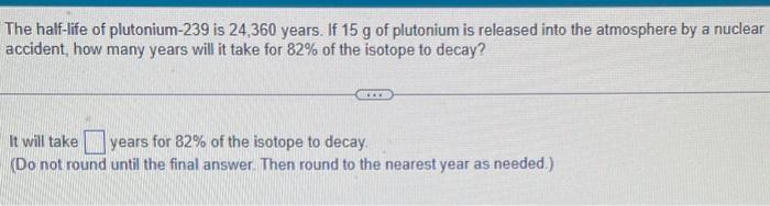 Solved The half-life of plutonium-239 is 24,360 years. If 15 | Chegg.com