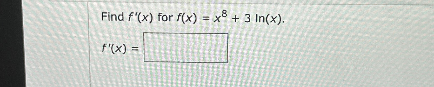Solved Find f'(x) ﻿for f(x)=x8+3ln(x)f'(x)= | Chegg.com