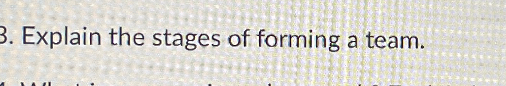 Solved Explain the stages of forming a team. | Chegg.com