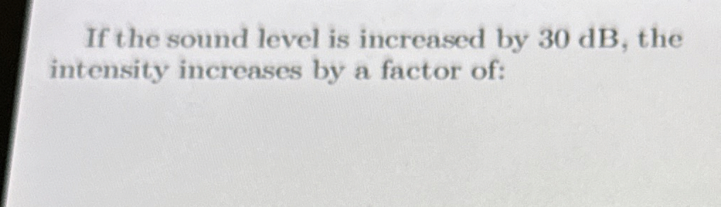 Solved If the sound level is increased by 30dB, ﻿the | Chegg.com