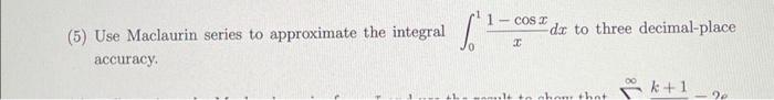 Solved (5) Use Maclaurin series to approximate the integral | Chegg.com