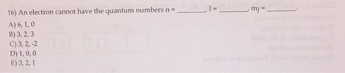 Solved 16) An electron cannot have the quantum numbers n = | Chegg.com