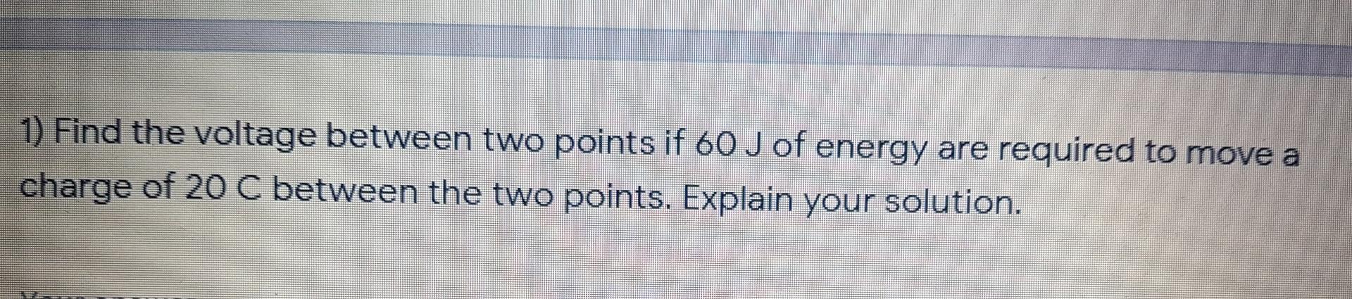 Solved 1) Find the voltage between two points if 60 J of | Chegg.com