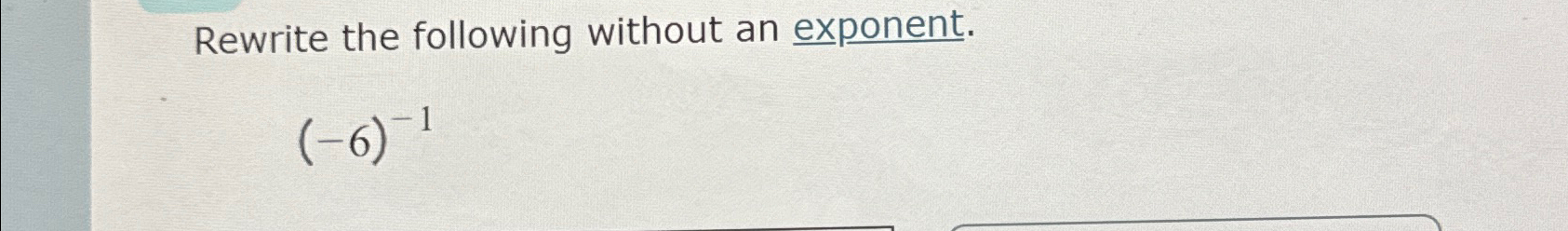 Solved Rewrite the following without an exponent.(-6)-1 | Chegg.com