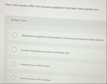 Solved Trade notes payable differ from accounts payable is | Chegg.com