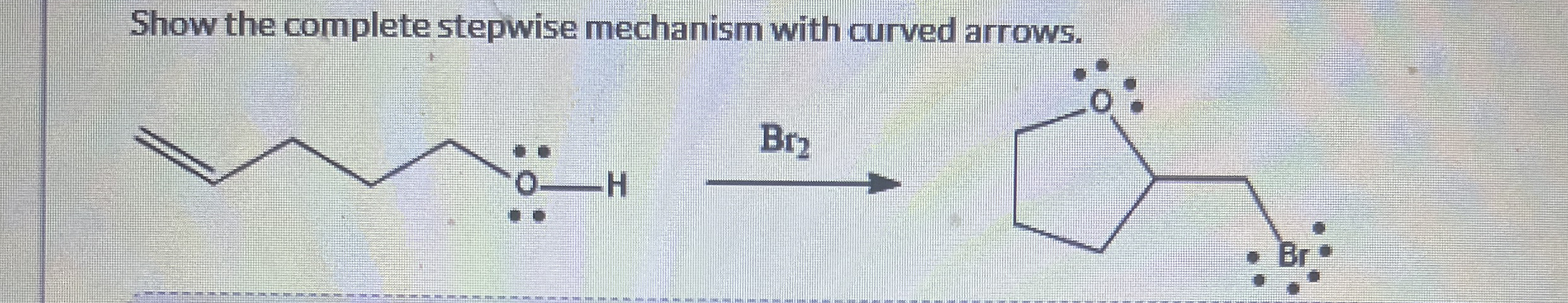Show the complete stepwise mechanism with curved | Chegg.com