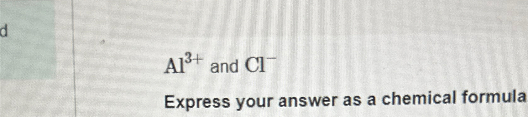 Solved Al3+ ﻿and Cl-Express your answer as a chemical | Chegg.com