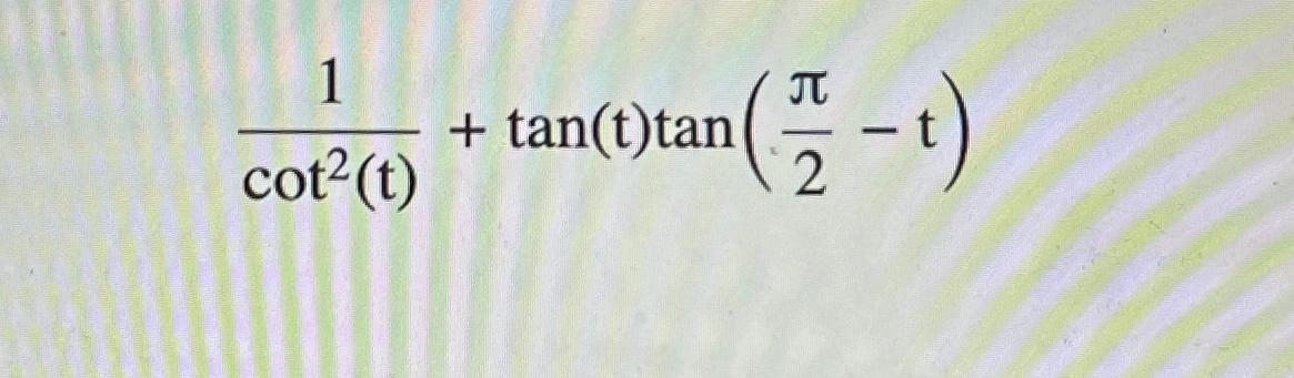 Solved 1cot2(t)+tan(t)tan(π2-t) | Chegg.com
