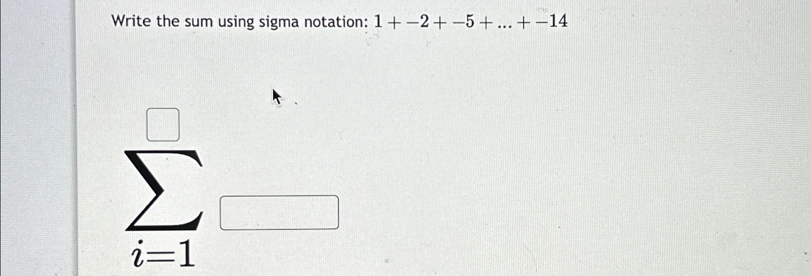 Solved Write the sum using sigma notation: 1+-2+-5+dots+-14 | Chegg.com