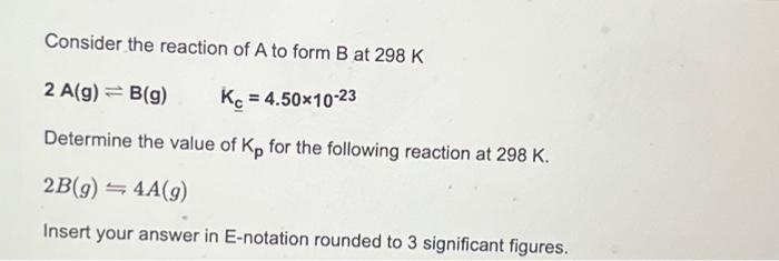 Solved Consider the reaction of A to form B at 298 K 2 A(g) | Chegg.com
