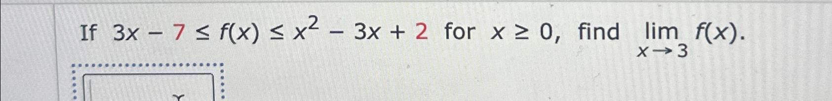 Solved If 3x-7≤f(x)≤x2-3x+2 ﻿for x≥0, ﻿find limx→3f(x). | Chegg.com