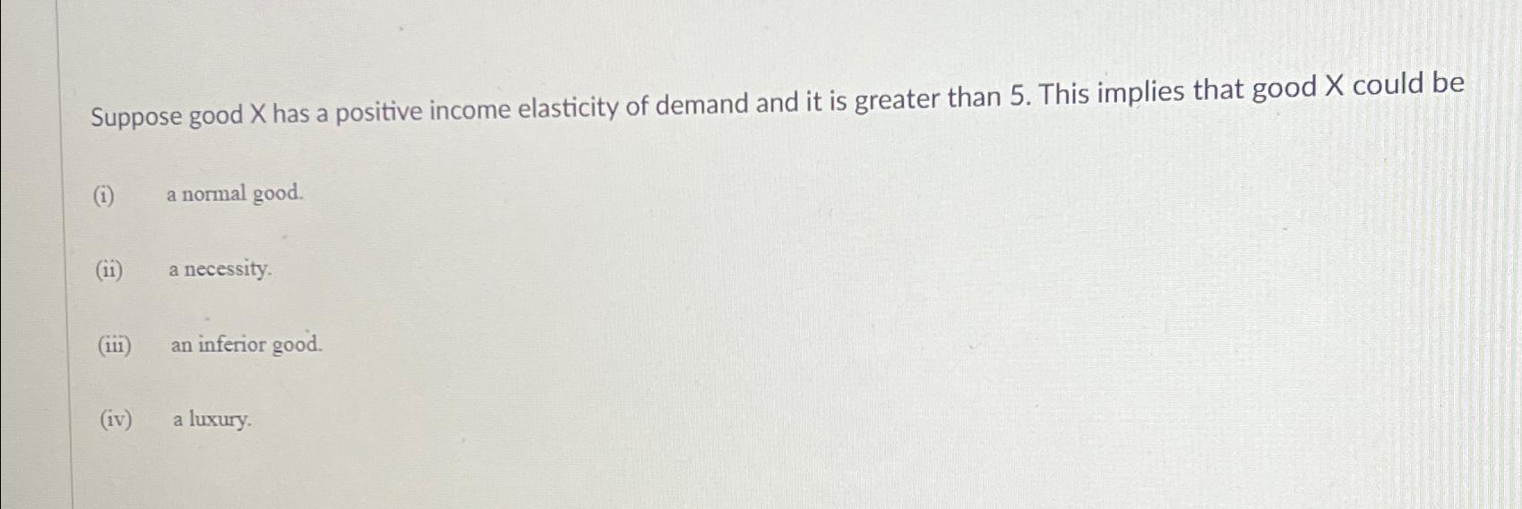 Solved Suppose good x ﻿has a positive income elasticity of | Chegg.com
