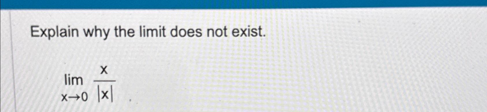 Solved Explain why the limit does not exist.limx→0x|x| | Chegg.com