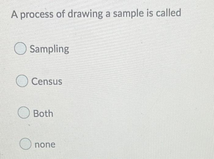 Solved A process of drawing a sample is called Sampling | Chegg.com