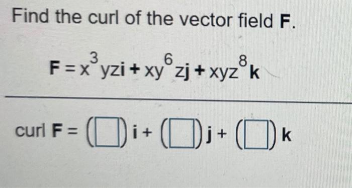 Solved Find the curl of the vector field F. 3 6 8 F=xyzi + | Chegg.com