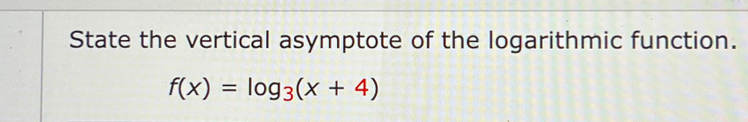 Solved State the vertical asymptote of the logarithmic | Chegg.com