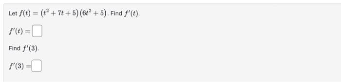 Solved Let f(t)=(t2+7t+5)(6t2+5) f′(t)= Find f′(3). f′(3)= | Chegg.com