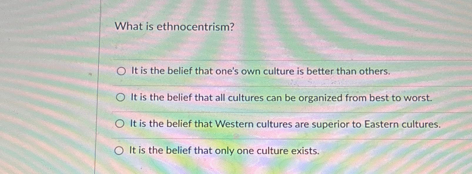 Solved What is ethnocentrism?It is the belief that one's own | Chegg.com