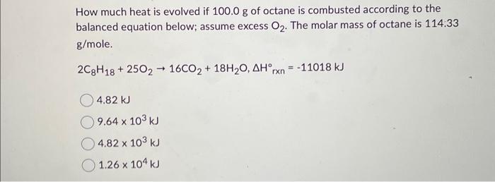 Solved How much heat is evolved if 100.0 g of octane is | Chegg.com