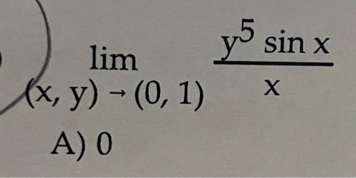 Solved Find the limit lim (x, y) → (0, 1) A) 0 y5 sin x X | Chegg.com