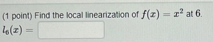 Solved ( 1 point) Find the local linearization of f(x)=x2 at | Chegg.com