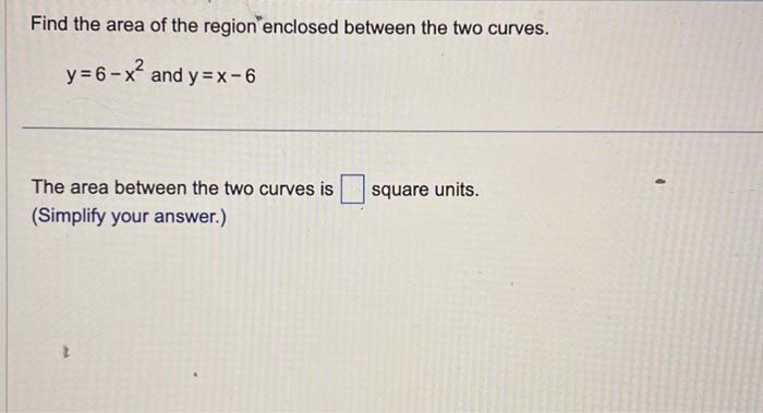 Solved Find the area of the region enclosed between the two | Chegg.com
