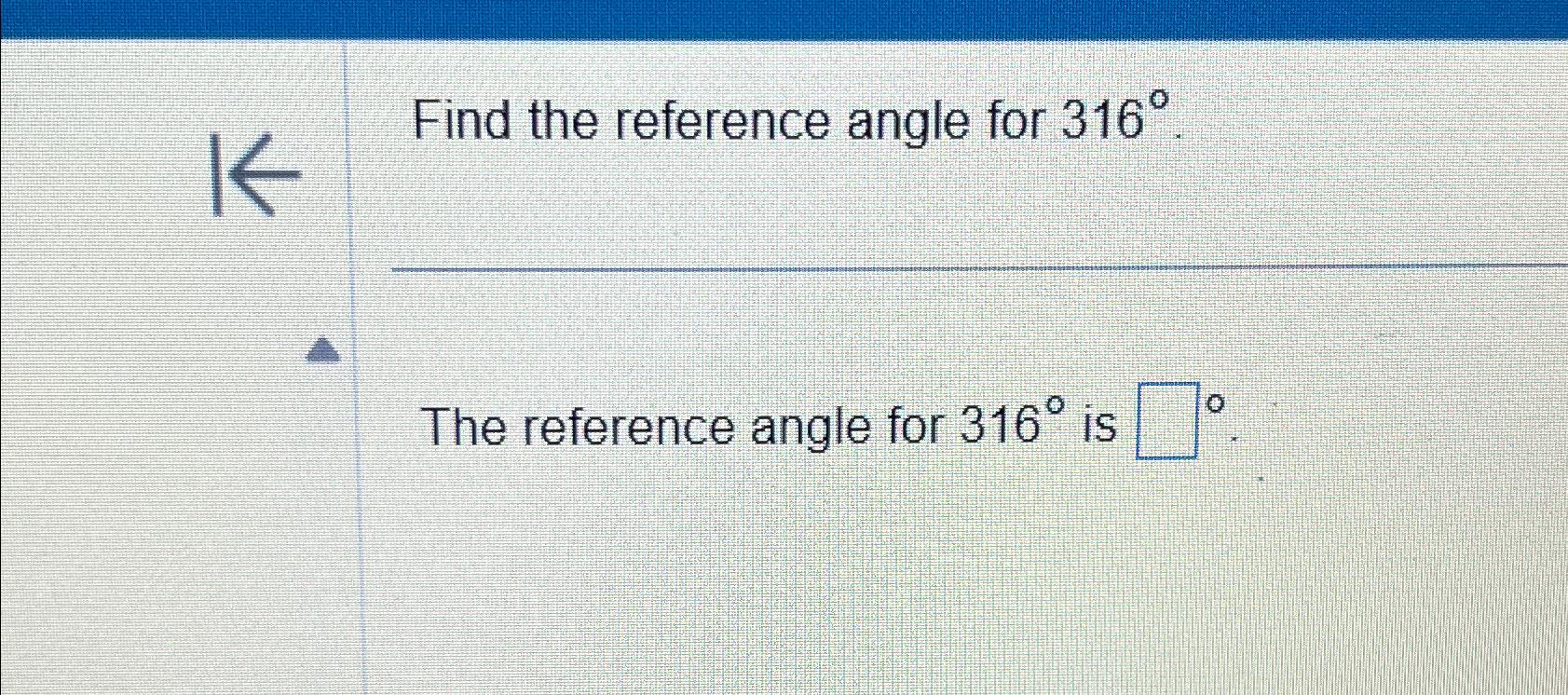 Solved Find the reference angle for 316°.The reference angle | Chegg.com