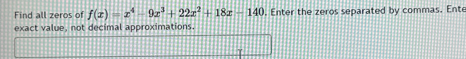 Solved Find all zeros of f(x)=x4-9x3+22x2+18x-140. ﻿Enter | Chegg.com