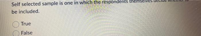 Solved Self selected sample is one in which the respondents | Chegg.com