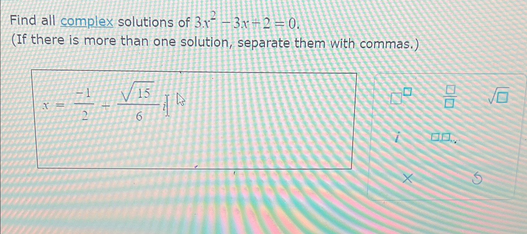 Solved Find all complex solutions of 3x2-3x+2=0.(If there is | Chegg.com